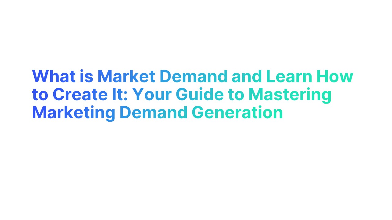 What is Market Demand and Learn How to Create It: Your Guide to Mastering Marketing Demand ...